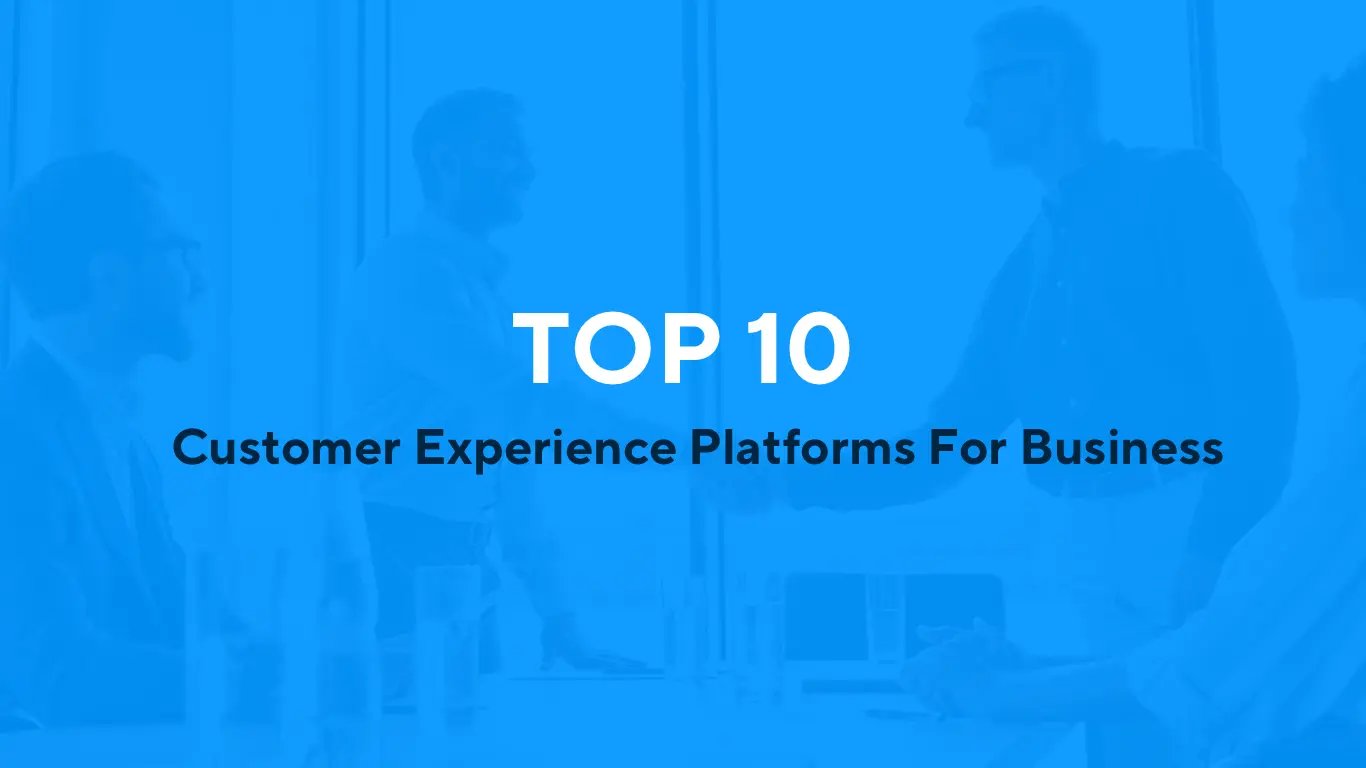 Top 10 Customer Experience Platforms For Business